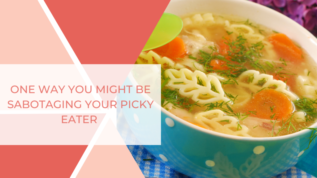 One Way You Might Be Sabotaging Your Picky Eater - Feeding Picky Eaters ... One Way You Might Be Sabotaging Your Picky Eater - Feeding Picky Eaters ...